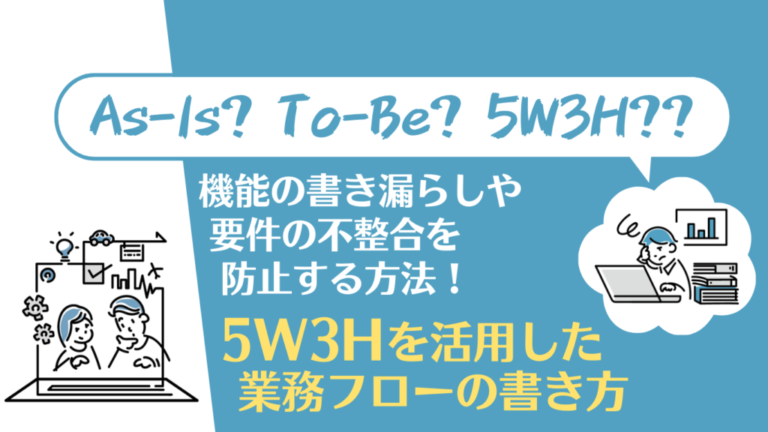要件定義は5W1Hじゃない？5W3Hで書くAs-IsとTo-Beの業務フロー｜IT覚え書き oboegakIT